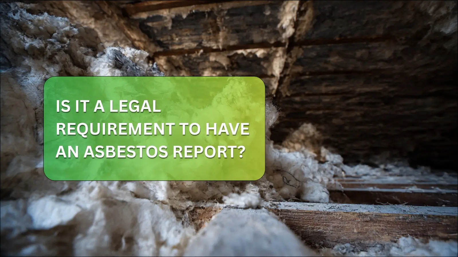 Is It A Legal Requirement To Have An Asbestos Report? A Clear Guide 3